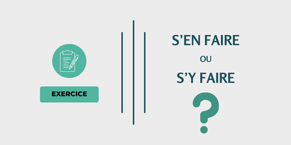 Exercice : s'en faire ou s'y faire ? - Comme un Français